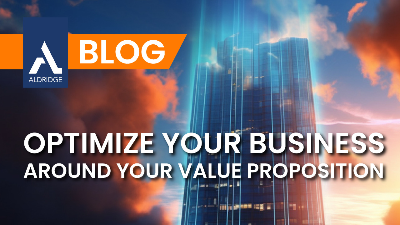 How to Optimize Your Business Around Your Value Proposition | Aldridge