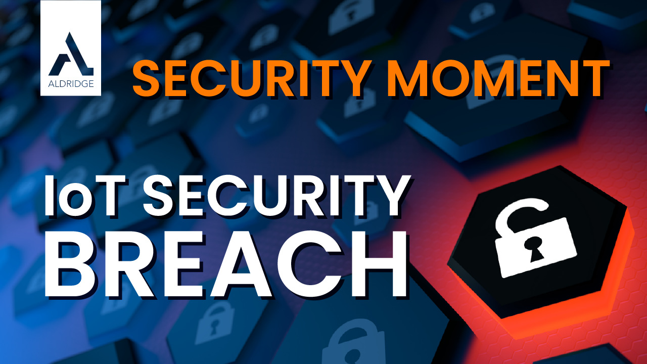 [Security Moment] IoT Cybersecurity Breach | Aldridge