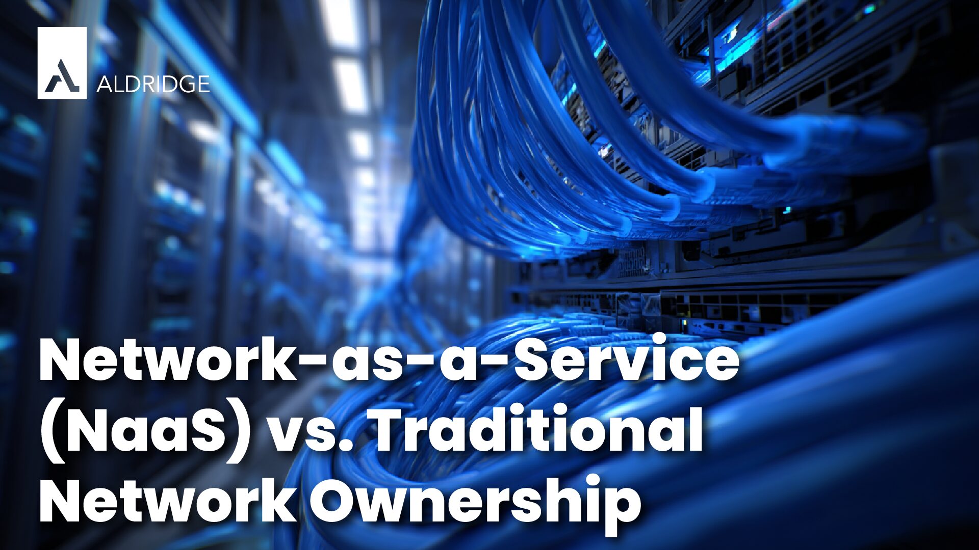 Network-as-a-Service (NaaS) vs. Traditional Network Ownership | Aldridge