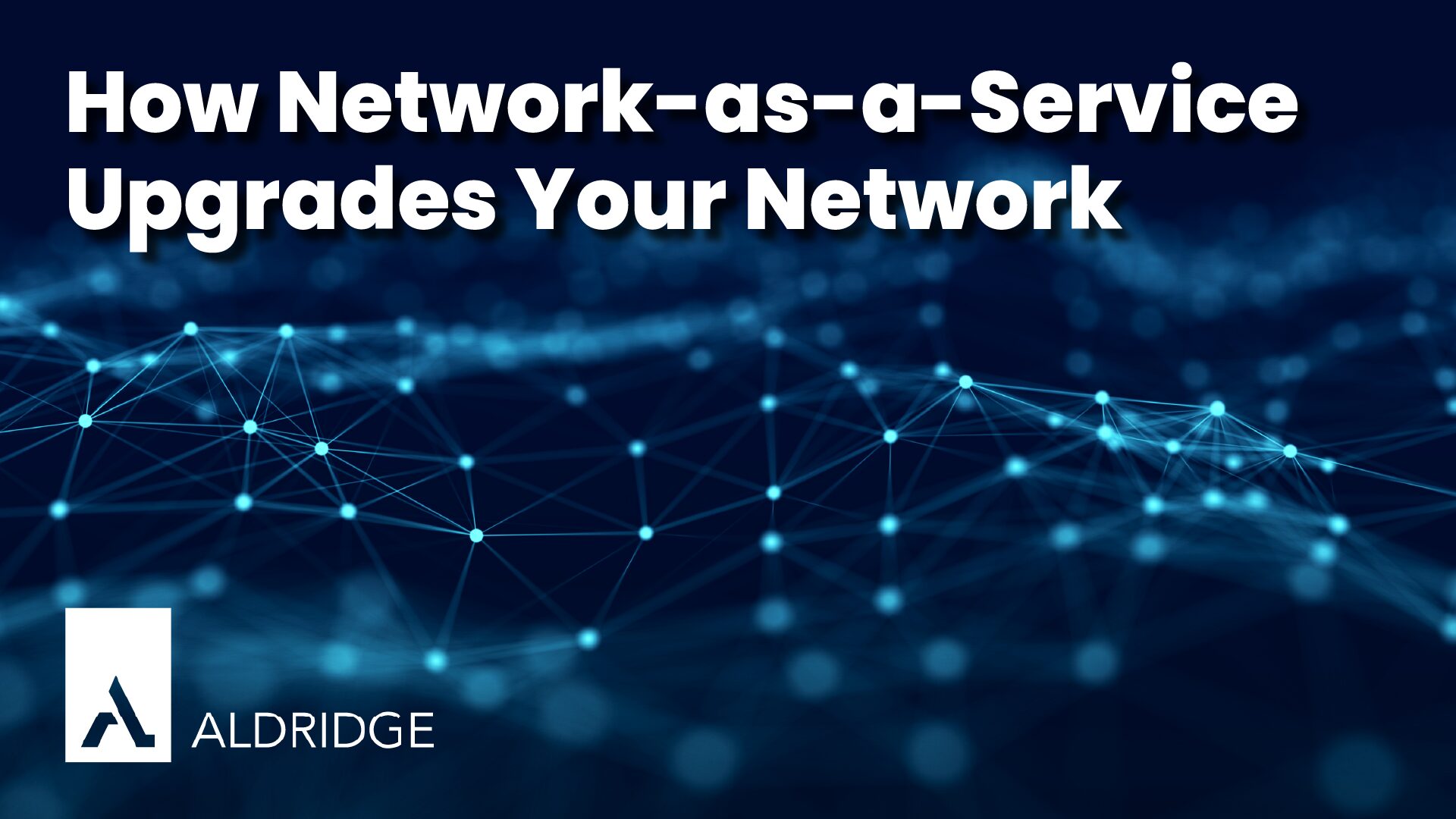 How Network-as-a-Service (NaaS) Upgrades Your Network | Aldridge